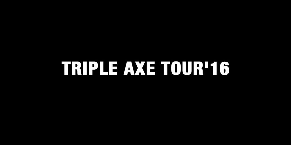 TRIPLE AXE TOUR’16 - CREATIVEMAN PRODUCTIONS
